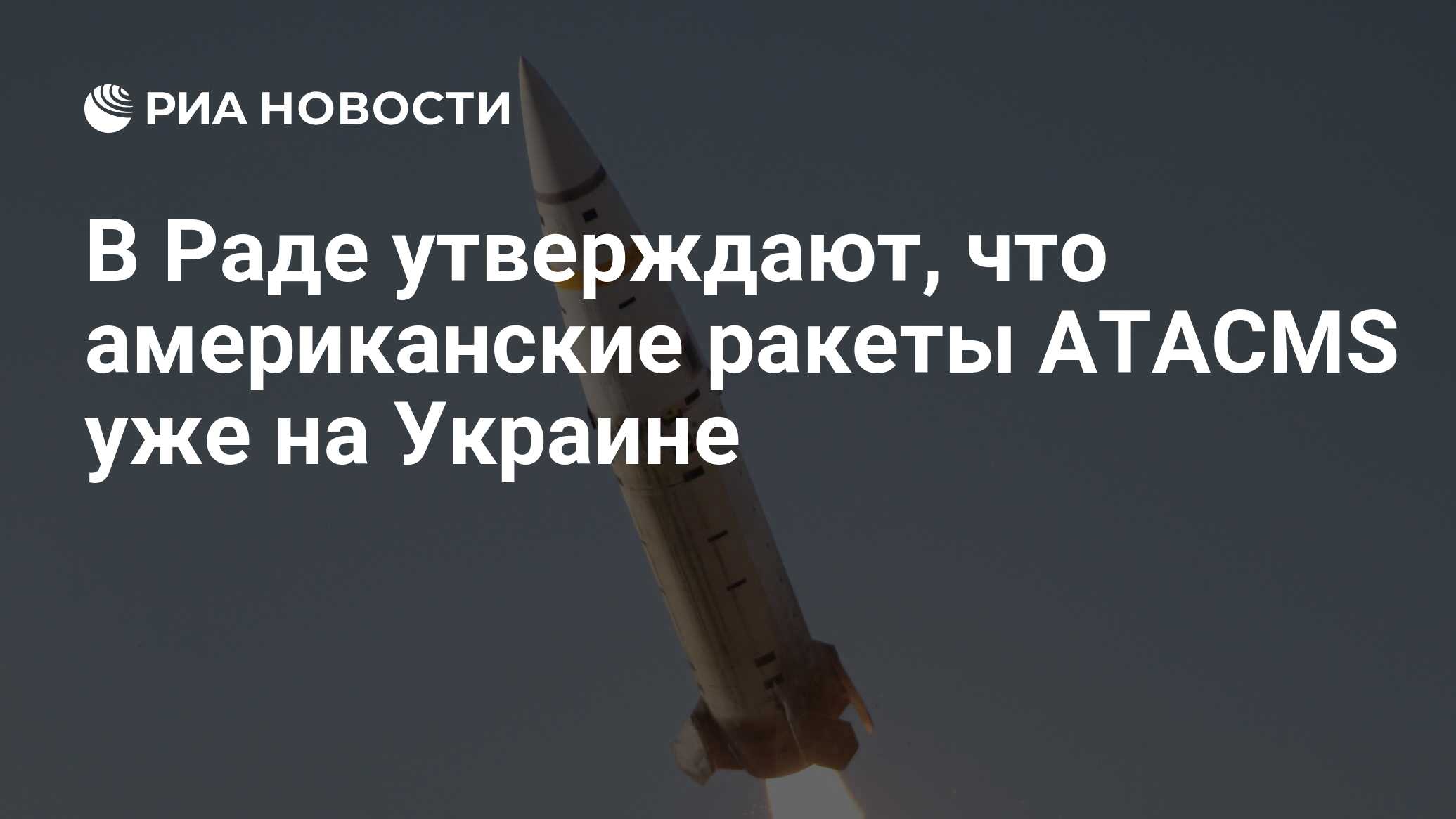 В Раде утверждают, что американские ракеты ATACMS уже на Украине - РИА Новости, 17.10.2023