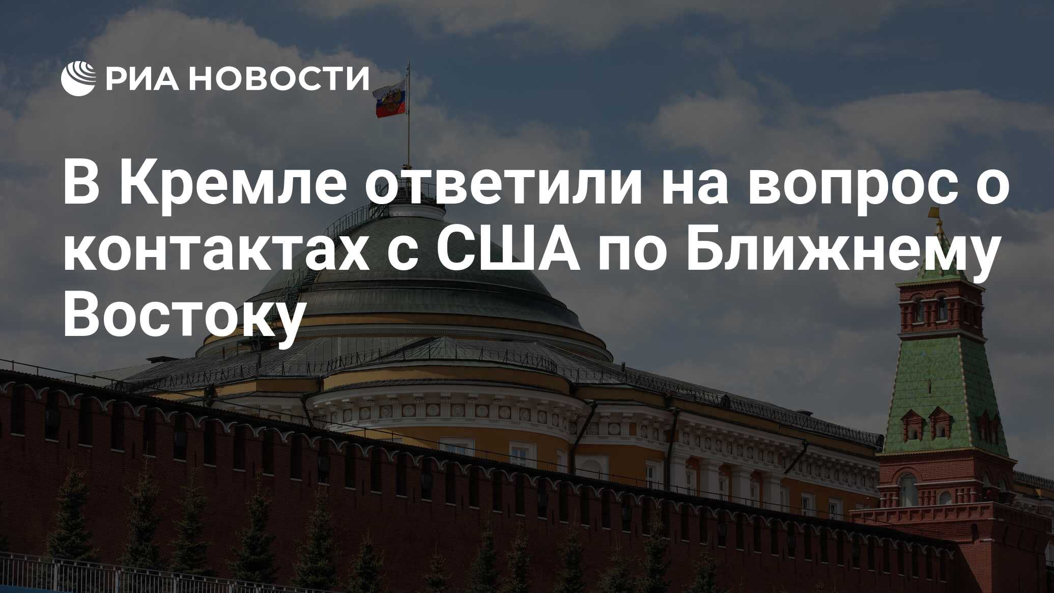 В Кремле ответили на вопрос о контактах с США по Ближнему Востоку РИА