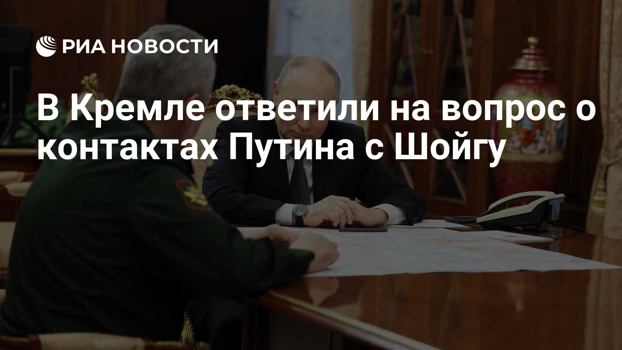 В Кремле ответили на вопрос о контактах Путина с Шойгу РИА Новости