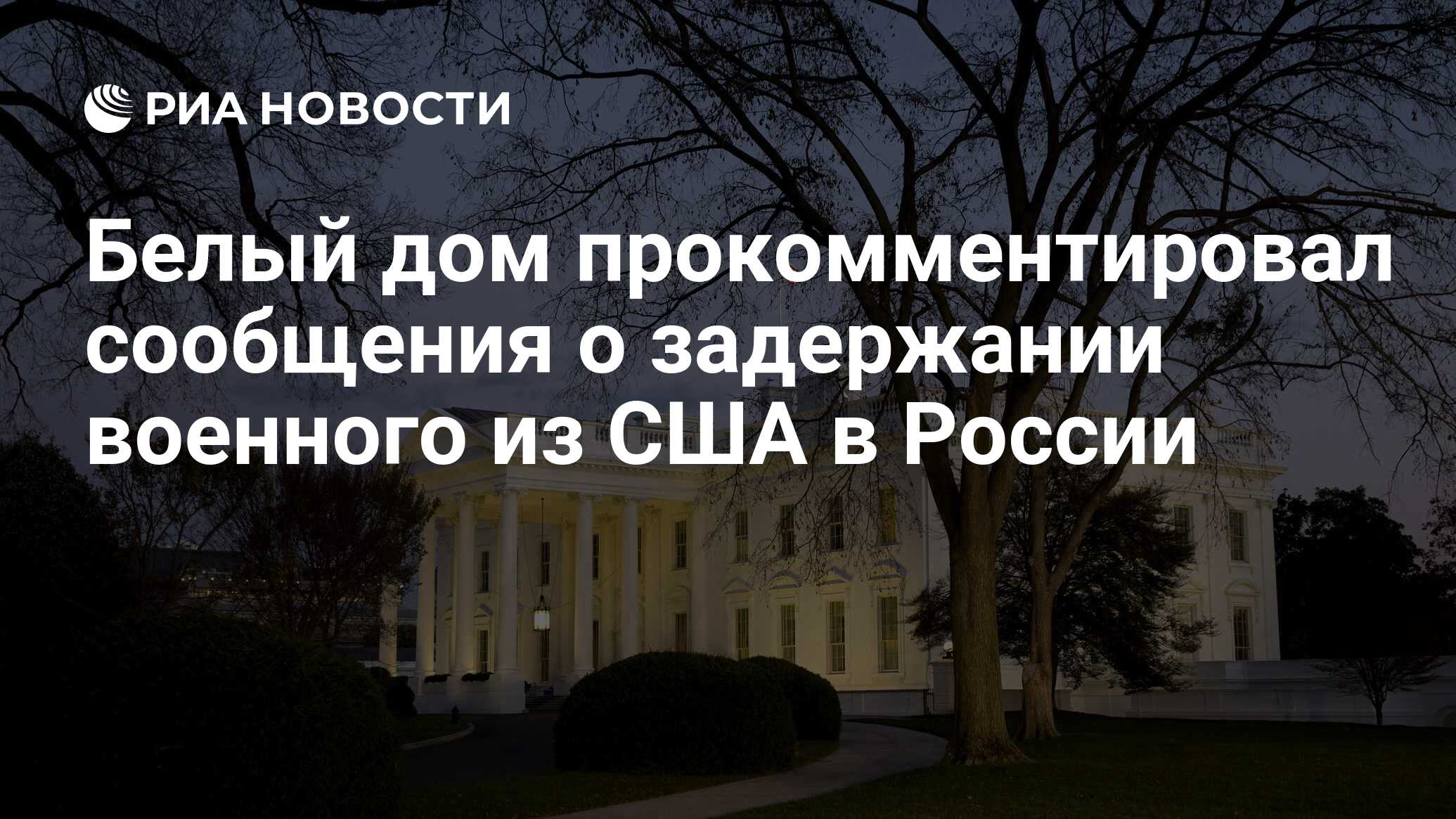 Белый дом прокомментировал сообщения о задержании военного из США в