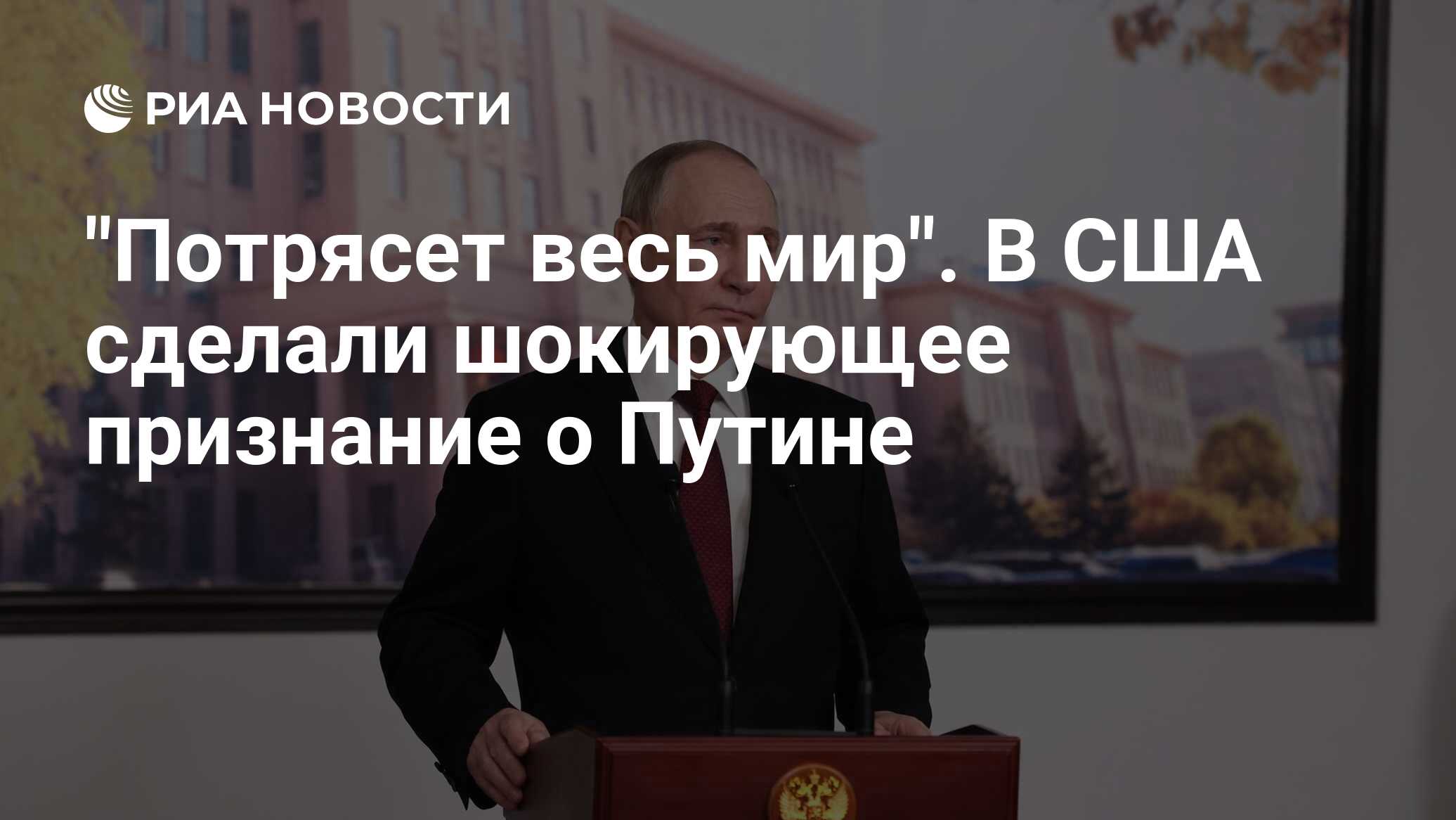 Потрясет весь мир В США сделали шокирующее признание о Путине РИА