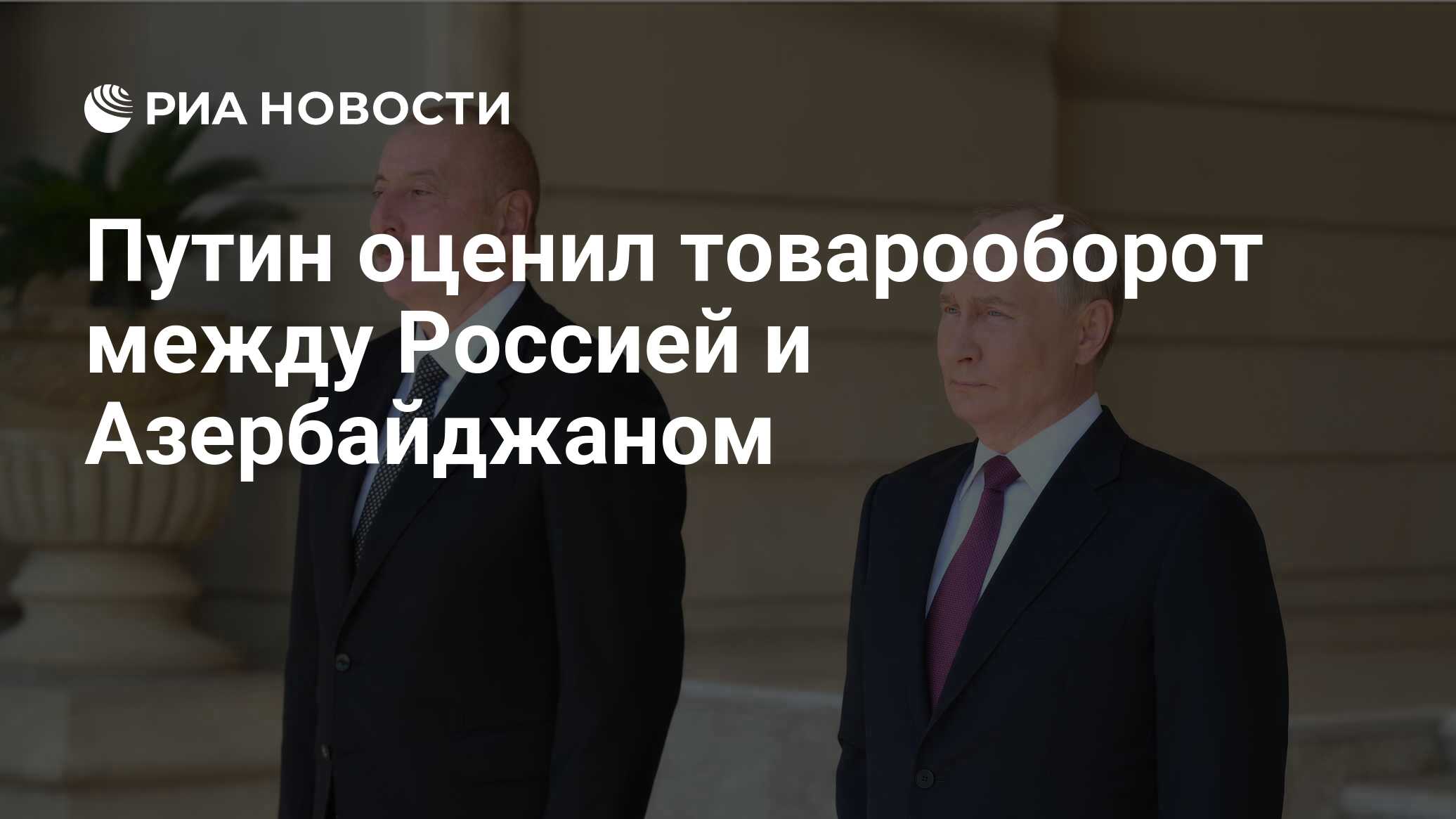 Путин оценил товарооборот между Россией и Азербайджаном РИА Новости