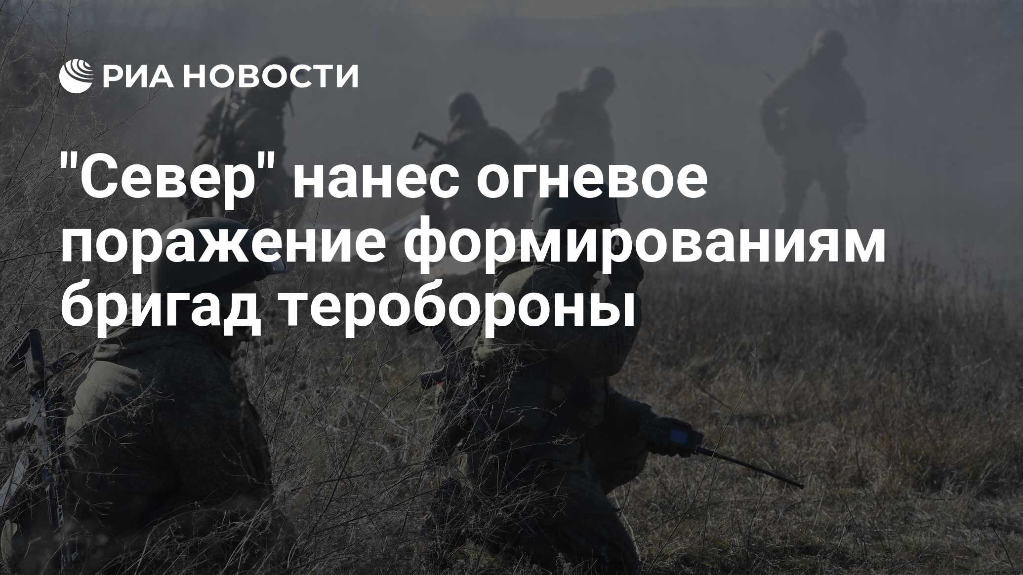 Север нанес огневое поражение формированиям бригад теробороны РИА
