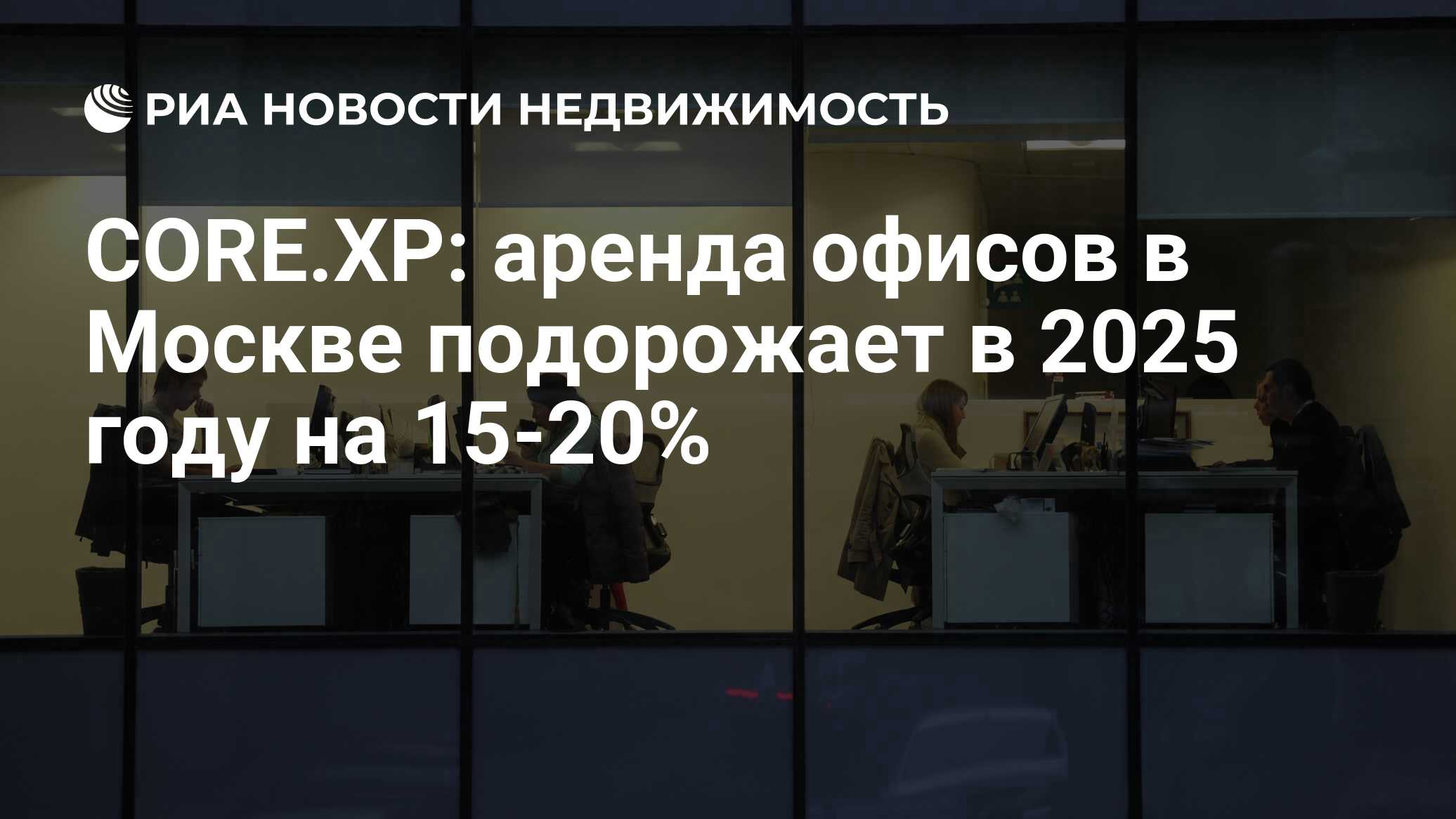 CORE.XP: аренда офисов в Москве подорожает в 2025 году на 15-20% - Недвижимость РИА Новости, 28. ...