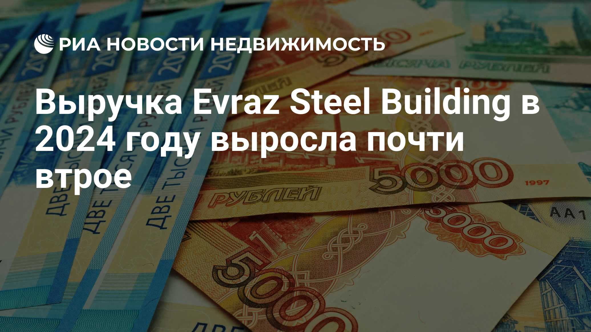 Выручка Evraz Steel Building в 2024 году выросла почти втрое - Недвижимость РИА Новости, 18.02.2025