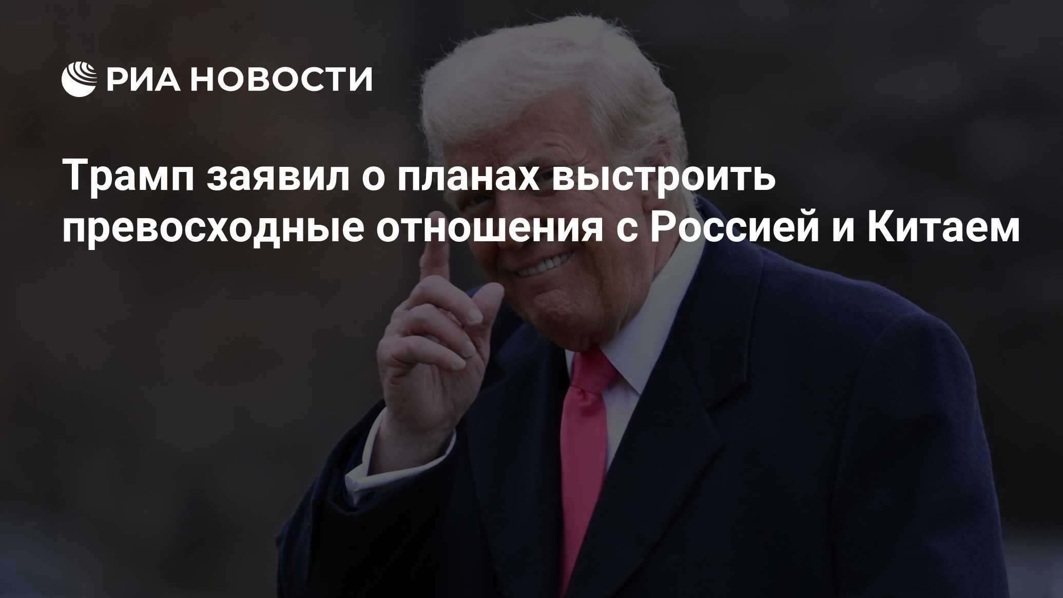 Трамп заявил о планах выстроить превосходные отношения с Россией и