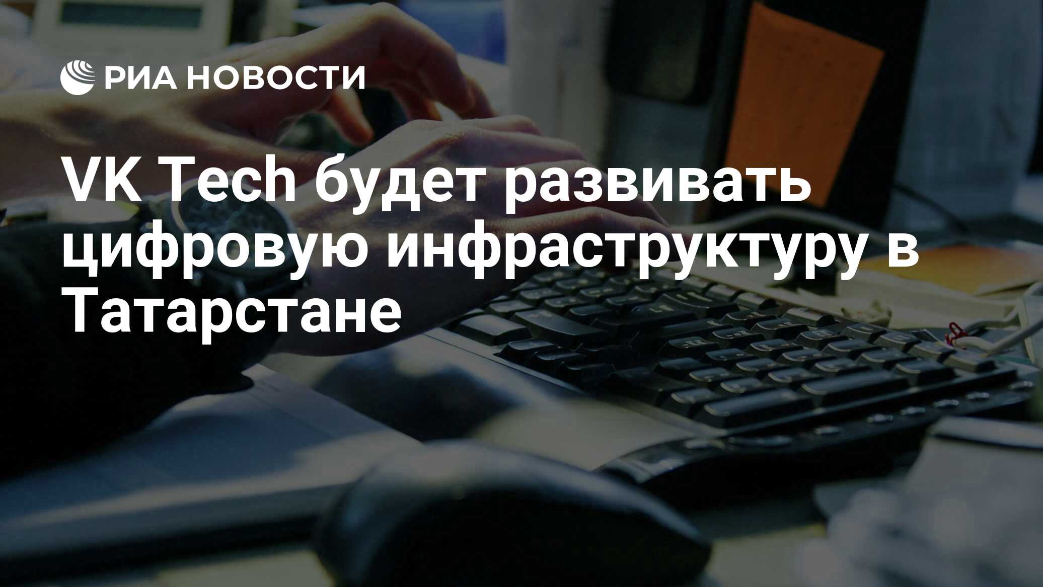 VK Tech будет развивать цифровую инфраструктуру в Татарстане - РИА Новости, 04.06.2025