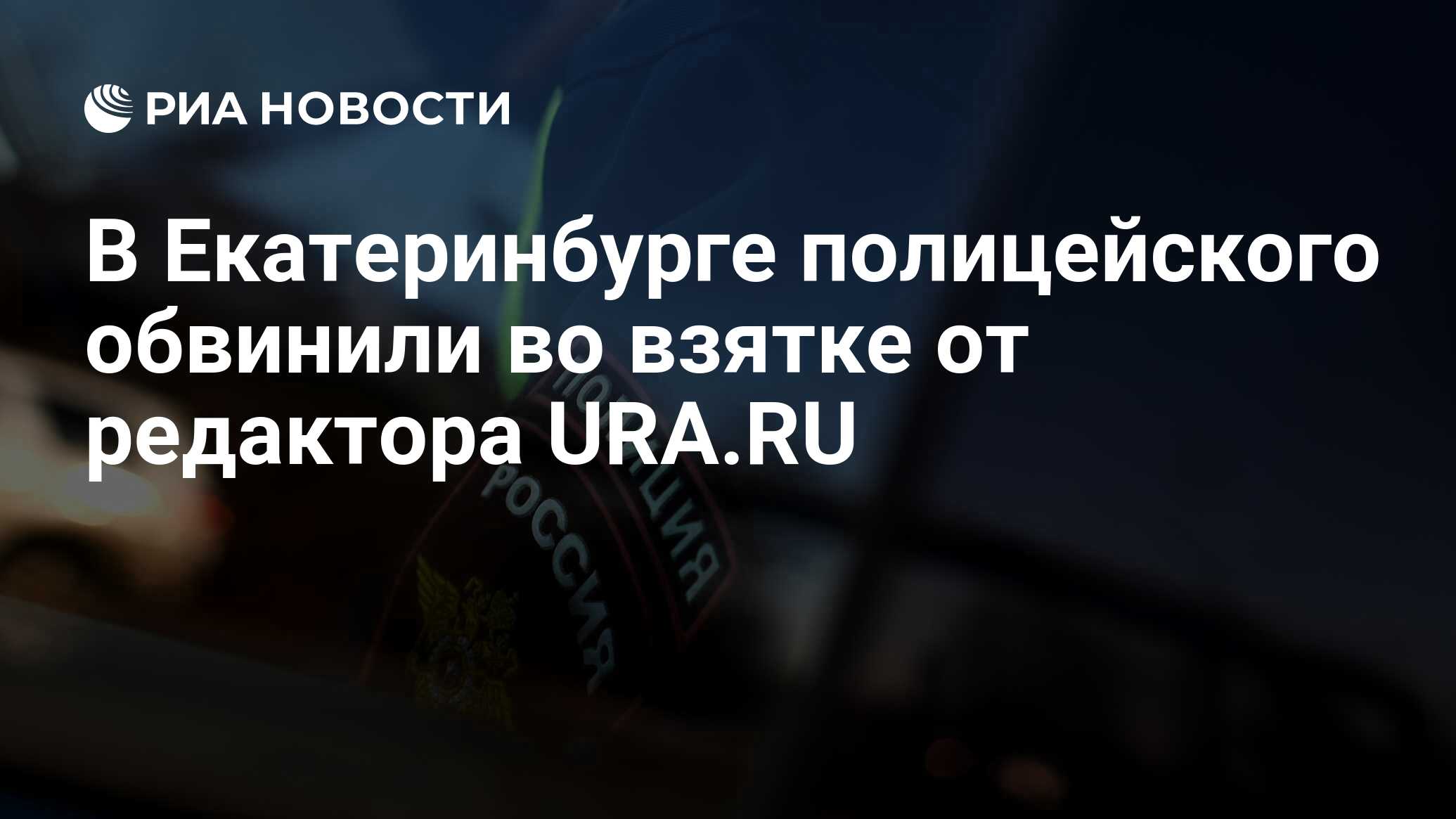 В Екатеринбурге полицейского обвинили во взятке от редактора URA.RU - РИА Новости, 06.06.2025